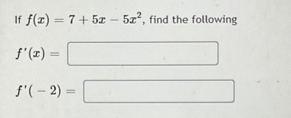Solved If f(x)=7+5x-5x2, ﻿find the followingf'(x)=f'(-2)= | Chegg.com