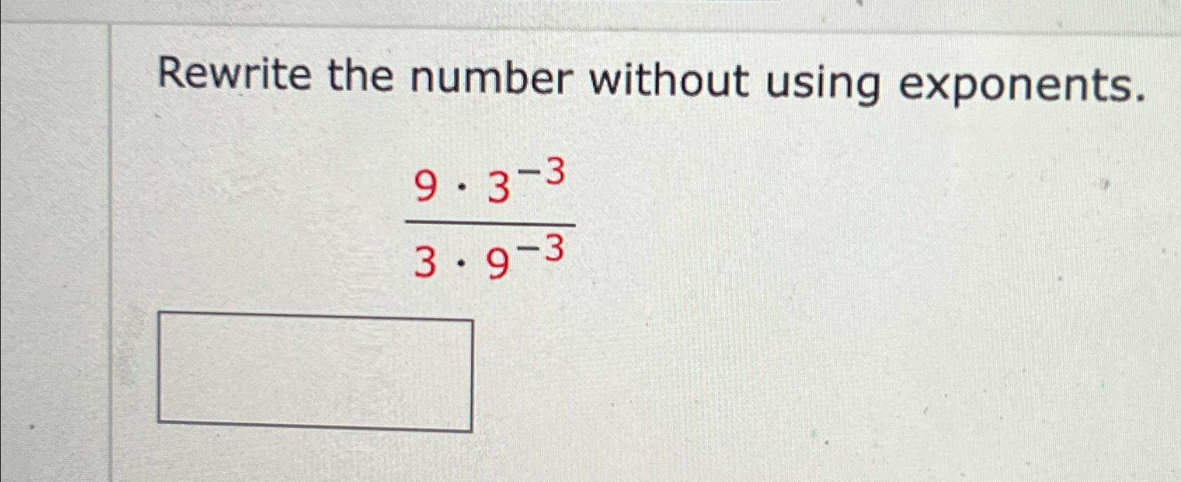 Solved Rewrite The Number Without Using Exponents 9 3 33 9 3