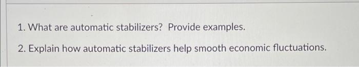 Solved 1. What are automatic stabilizers? Provide examples. | Chegg.com