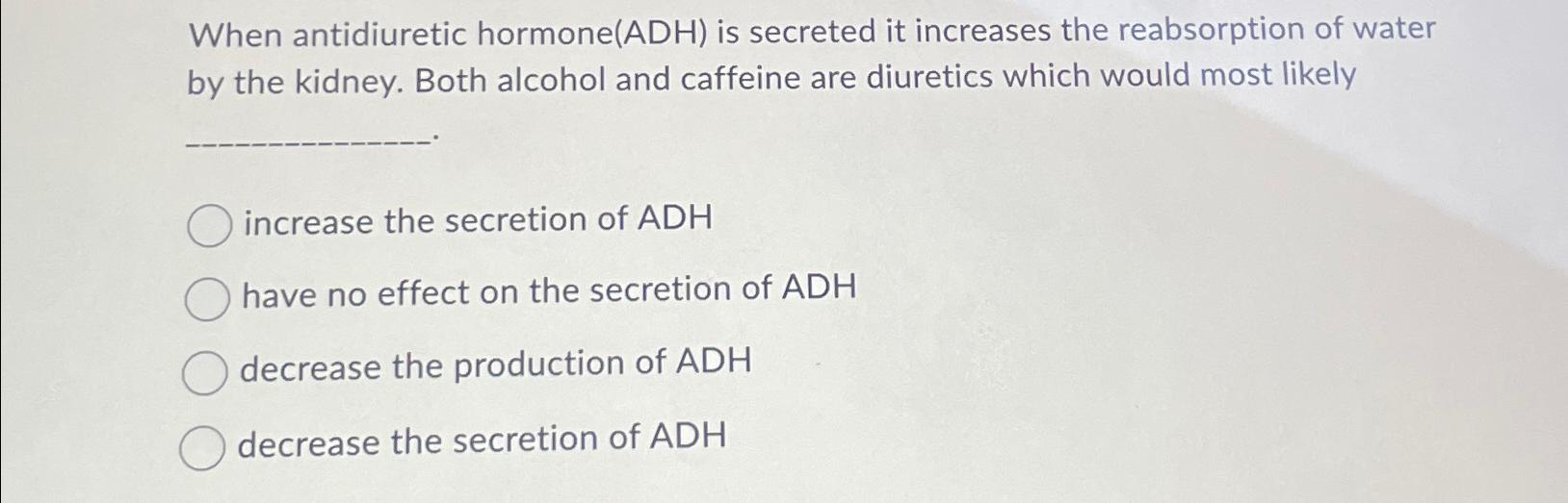 Solved When antidiuretic hormone(ADH) ﻿is secreted it | Chegg.com