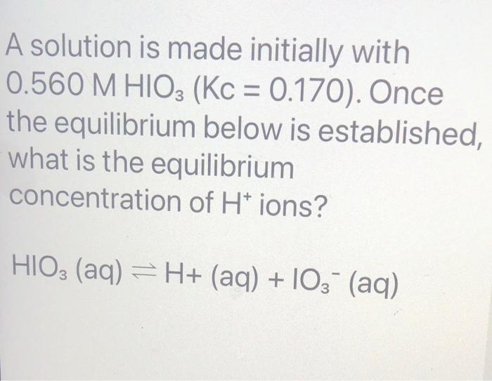 Solved A solution is made initially with 0.560 M HIO3 (Kc = | Chegg.com