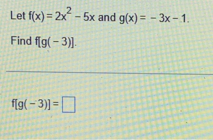 Solved Let f(x)=2x2−5x and g(x)=−3x−1 Find fg(−3)] f[g(−3)]= | Chegg.com