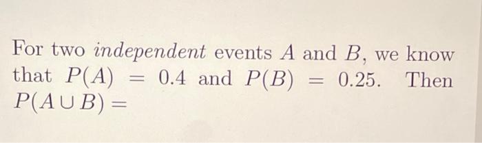 Solved For two independent events A and B, we know that P(A) | Chegg.com