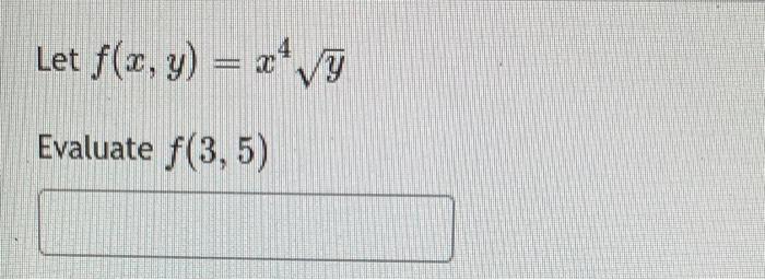 Solved Let f(x,y)=x4y Evaluate f(3,5)Given | Chegg.com Solved Let f(x,y)=x4y Evaluate f(3,5)Given | Chegg.com