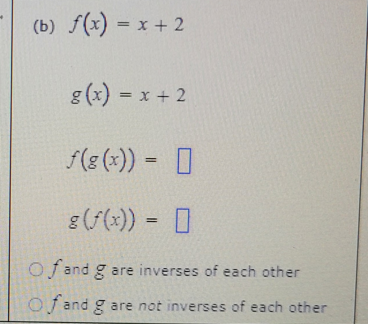 Solved (b) f(x)=x+2g(x)=x+2f(g(x))=g(f(x))=f ﻿and g ﻿are | Chegg.com