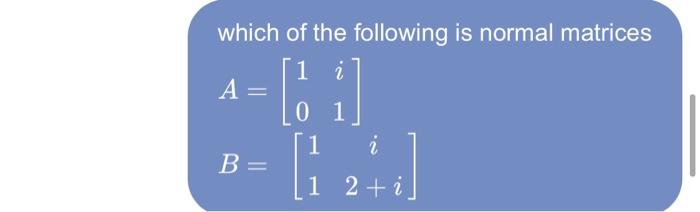 Solved which of the following is normal matrices 1 i A= 0 1 | Chegg.com