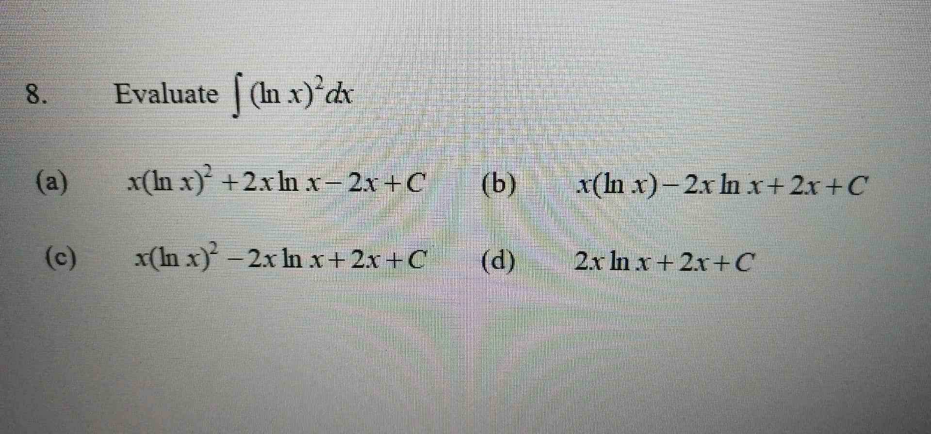 Solved 8. Evaluate ∫(lnx)2dx (a) x(lnx)2+2xlnx−2x+C (b) | Chegg.com