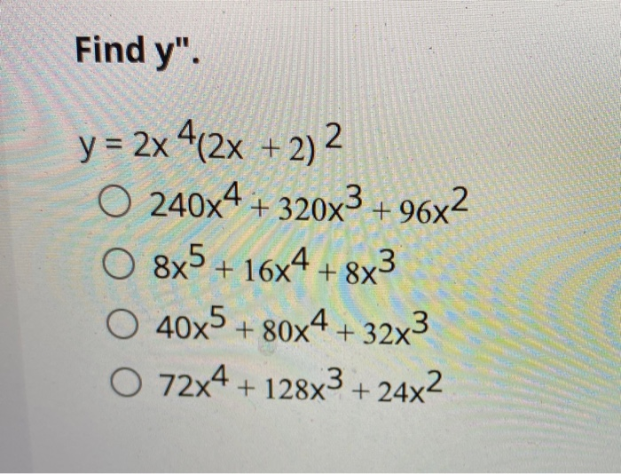 Solved Find y". y = 2x 4(2x + 2)2 O 240x4 + 320x3 + 96x2 8x5 | Chegg.com