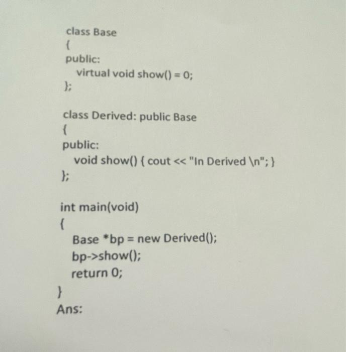 Solved class Base ( public: virtual void show() = 0; }; | Chegg.com