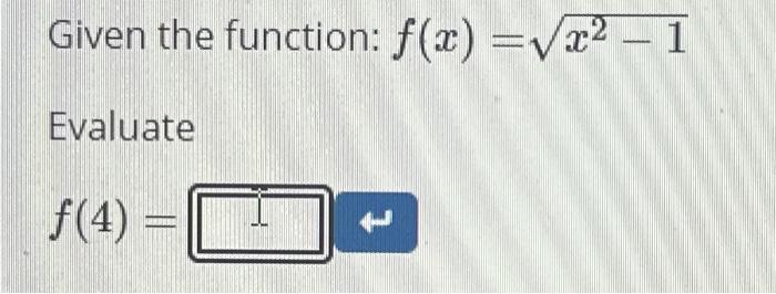 Solved Given the function: f(x)=x2−1 Evaluate f(4)= | Chegg.com