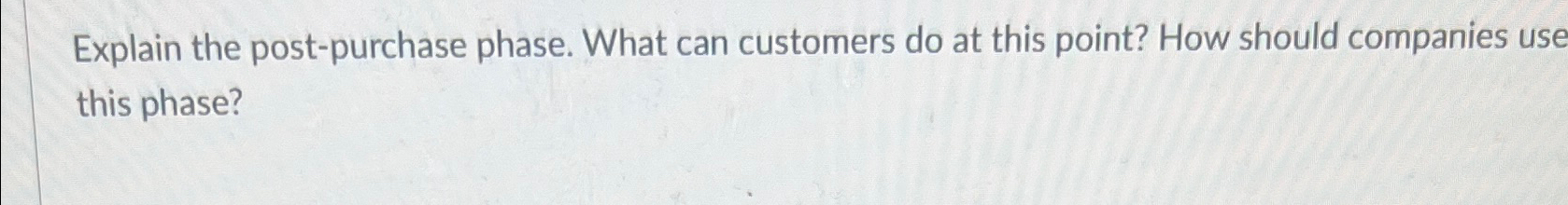 Solved Explain the post-purchase phase. What can customers | Chegg.com