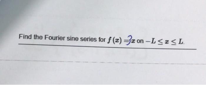 Solved Find the Fourier sine series for f(x)=3x on −L≤x≤L | Chegg.com