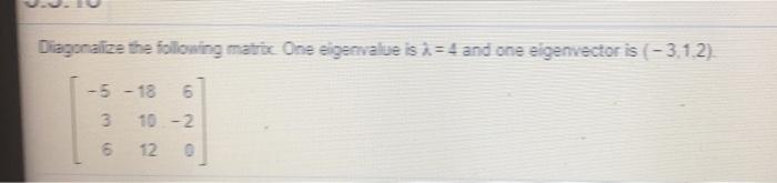 Solved Diagonalize the following matrix One eigenvalue is * | Chegg.com