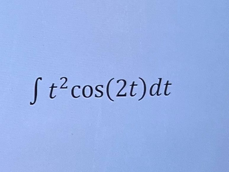 Solved ∫﻿﻿t2cos(2t)dt | Chegg.com