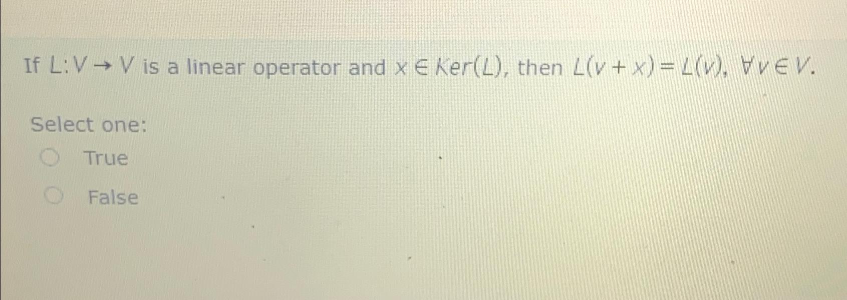 Solved If L:V→V ﻿is a linear operator and xinKer(L), ﻿then | Chegg.com