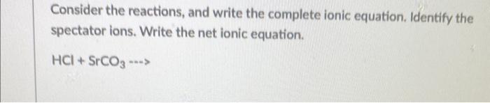 Solved Consider the reactions, and write the complete ionic | Chegg.com