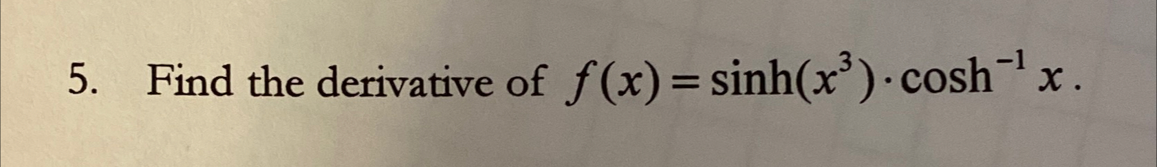 Solved Find the derivative of f(x)=sinh(x3)*cosh-1x. | Chegg.com