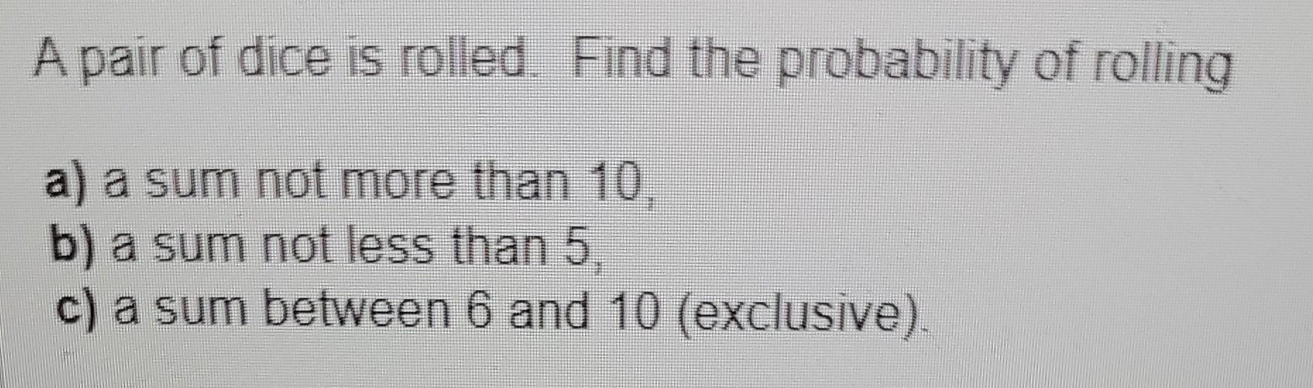 Solved a pair of dice is rolled. find the probability of | Chegg.com