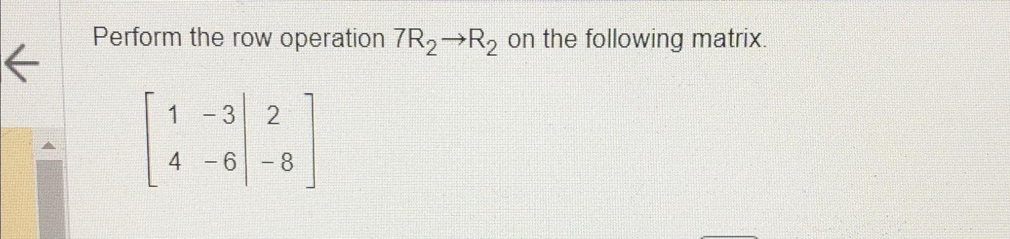 Solved Perform the row operation 7R2→R2 ﻿on the following | Chegg.com