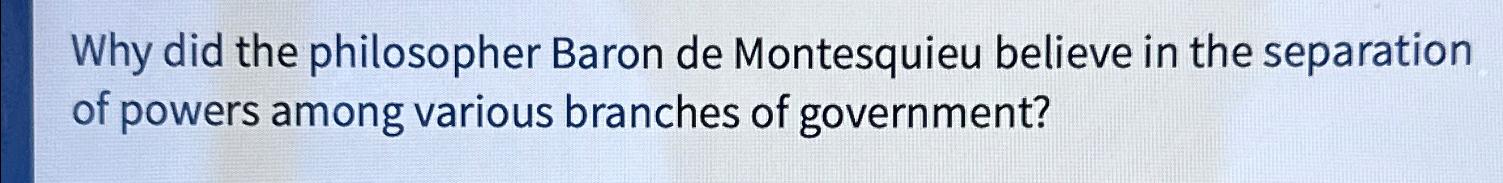Solved Why did the philosopher Baron de Montesquieu believe | Chegg.com