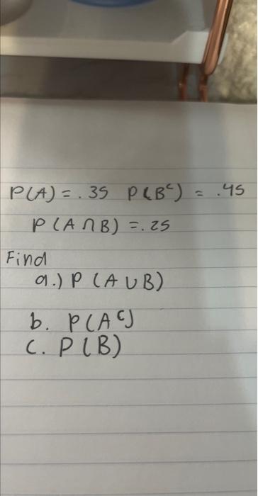 Solved P(A)=.35P(BC)=.45P(A∩B)=.25 Find a.) P(A∪B) b. P(AC) | Chegg.com