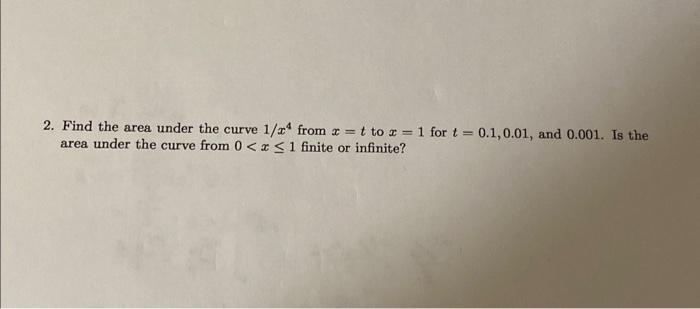 Solved 2. Find the area under the curve 1/x4 from x=t to x=1 | Chegg.com