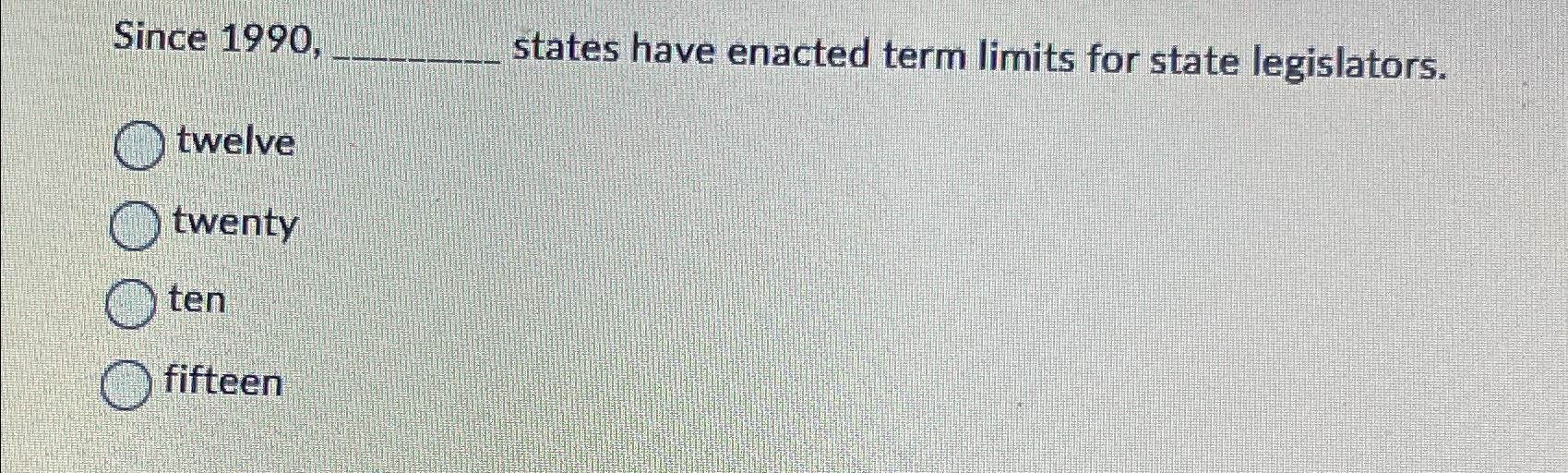 Solved Since 1990 , ﻿states have enacted term limits for | Chegg.com