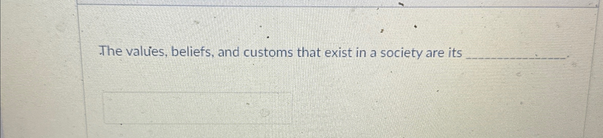 Solved The valuies, beliefs, and customs that exist in a | Chegg.com