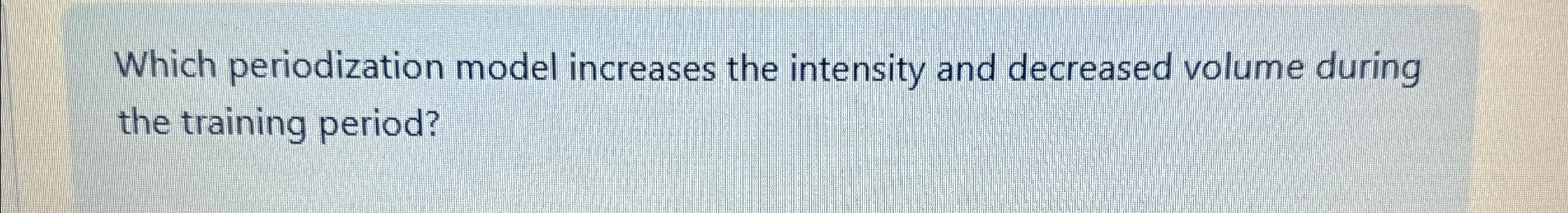 Solved Which periodization model increases the intensity and | Chegg.com