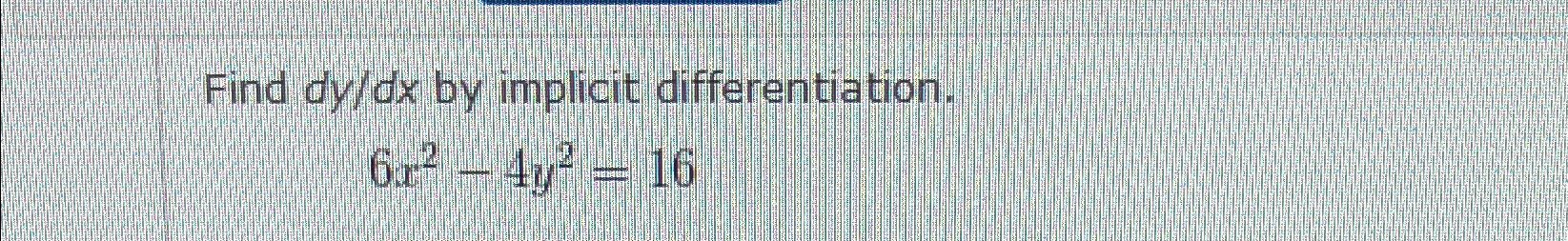 Solved Find dydx ﻿by implicit differentiation.6x2-4y2=16 | Chegg.com