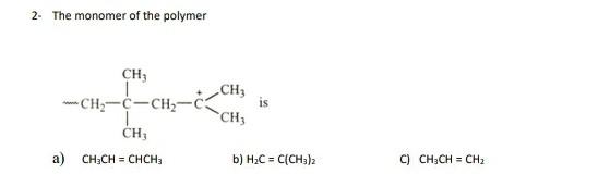 Solved 2. The monomer of the polymer CHE CH; -CH2-C-CH is CH | Chegg.com