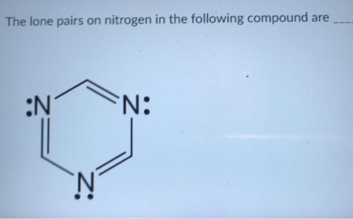 Solved The lone pairs on nitrogen in the following compound | Chegg.com