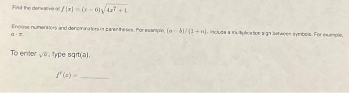 Solved Find the derivative of f(x) = (x − 6)√4x7 +1. Enclose | Chegg.com