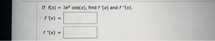 Solved If f(x) = 3ex cos(x), find f '(x) and f '(x). f'(x) = | Chegg.com