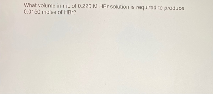 Solved What volume in mL of 0.220 M HBr solution is required | Chegg.com