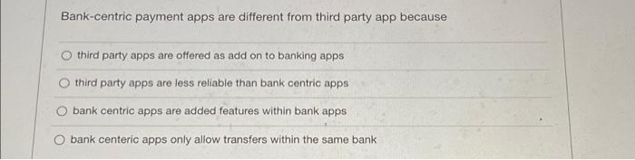 Solved Bank-centric payment apps are different from third | Chegg.com