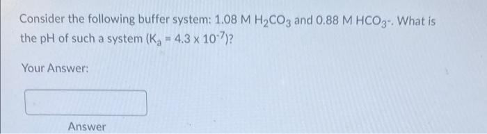 Solved Consider the following buffer system: 1.08 M H2CO3 | Chegg.com