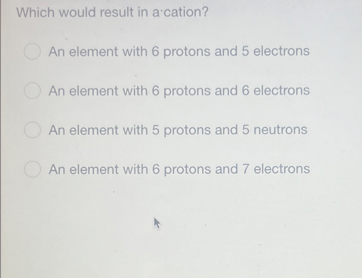 Solved Which would result in a cation?An element with 6 | Chegg.com