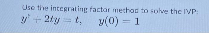 Solved Use the integrating factor method to solve the IVP: | Chegg.com
