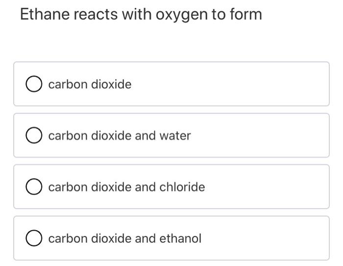 Solved Ethane reacts with oxygen to form O carbon dioxide O | Chegg.com
