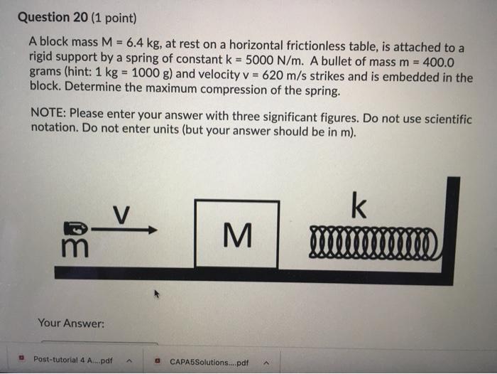 Solved Question 20 (1 point) A block mass M = 6.4 kg, at | Chegg.com