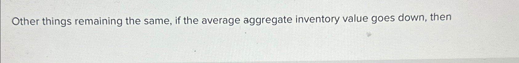 Solved Other things remaining the same, if the average | Chegg.com