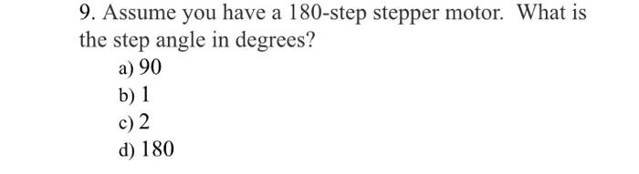 Solved 9. Assume you have a 180-step stepper motor. What is | Chegg.com