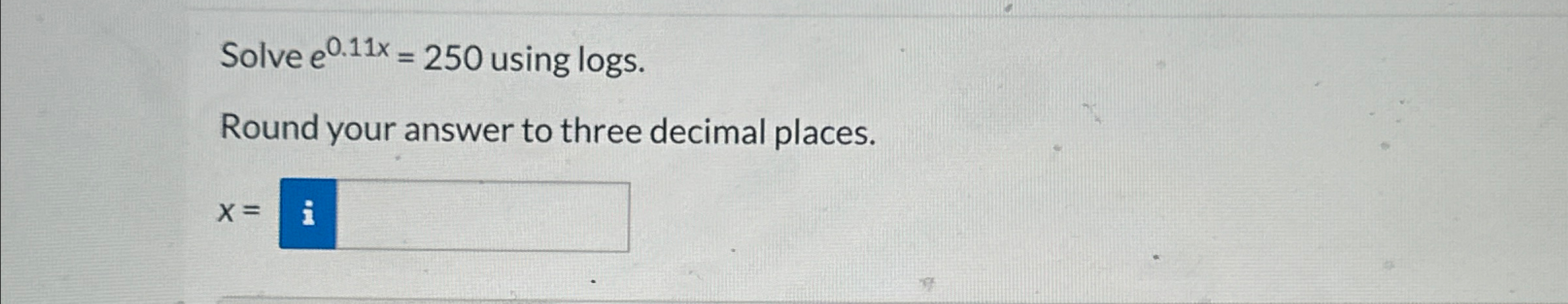 Solved Solve e0.11x=250 ﻿using logs.Round your answer to | Chegg.com