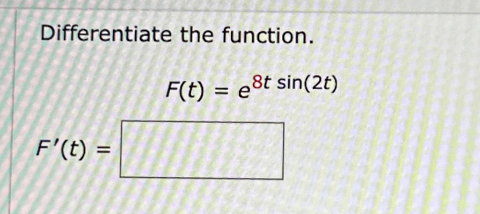 Solved Differentiate the function.F(t)=e8tsin(2t)F'(t)= | Chegg.com