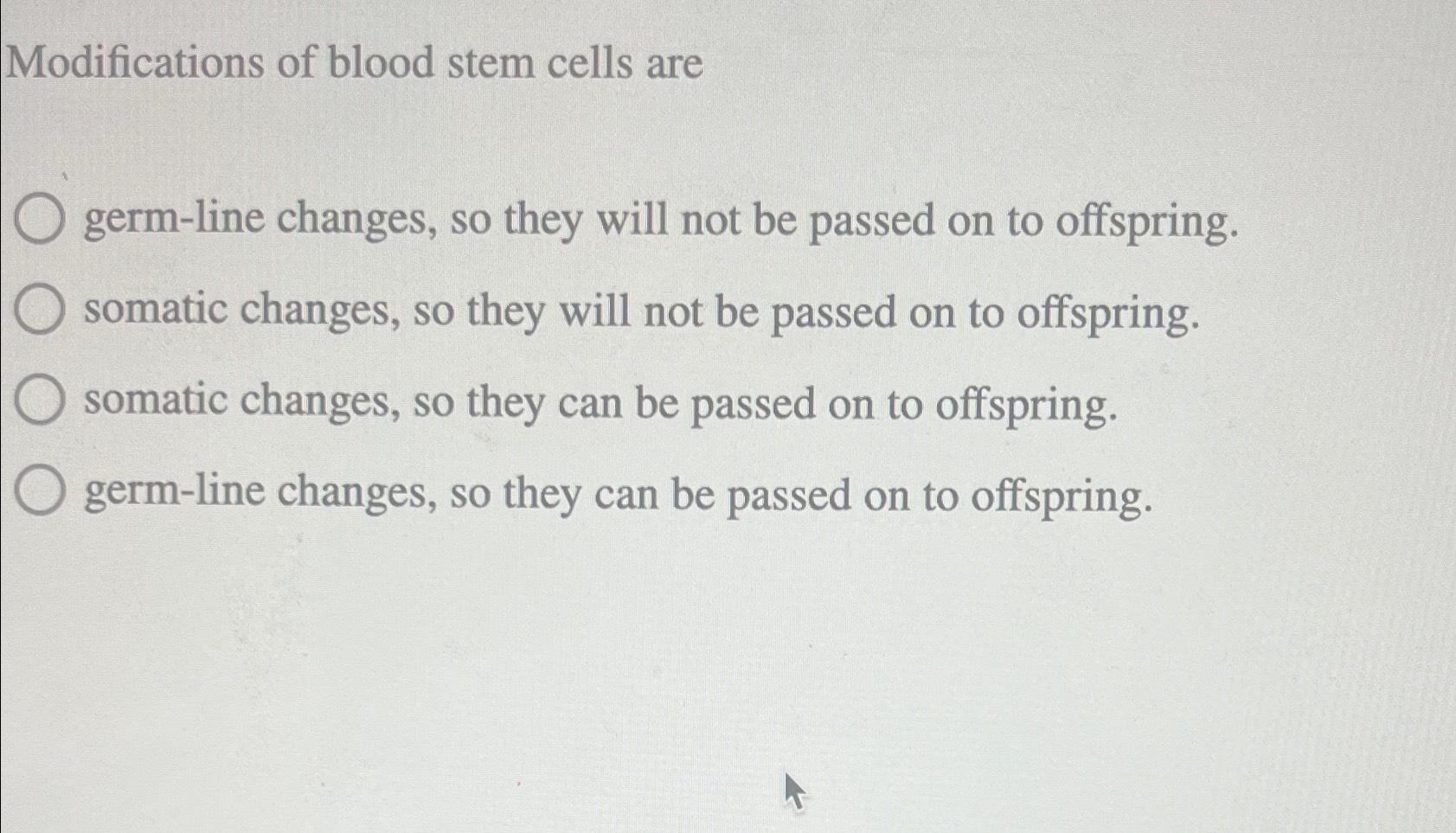 Solved Modifications of blood stem cells aregerm-line | Chegg.com
