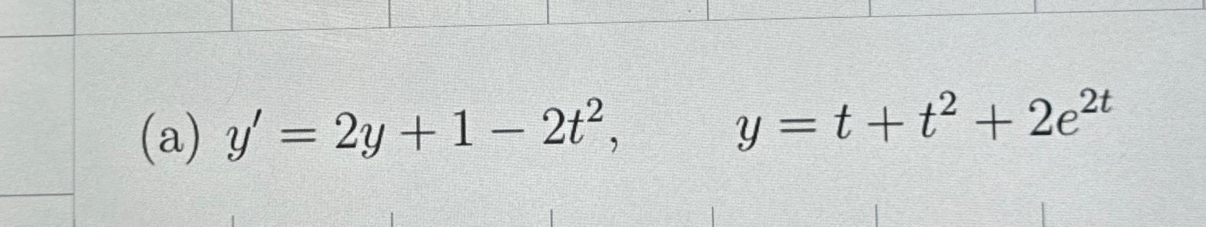 Solved (a) y'=2y+1-2t2,y=t+t2+2e2t | Chegg.com