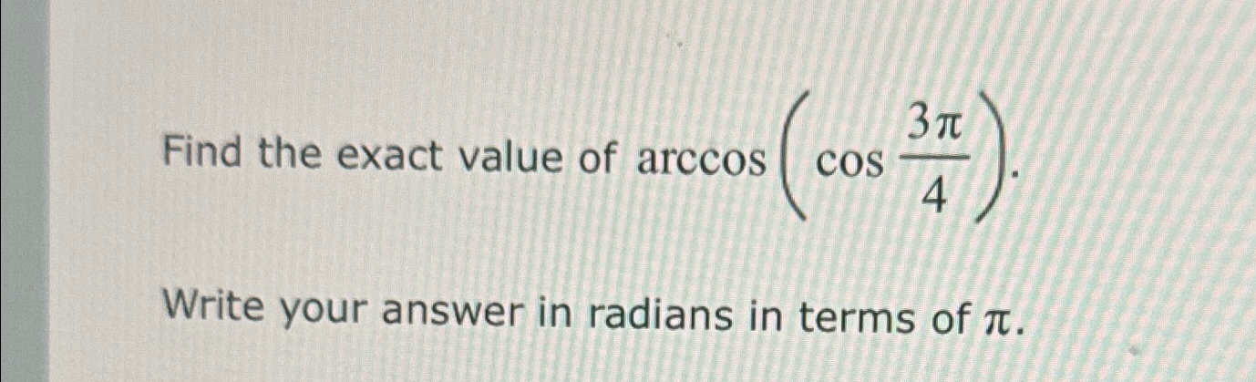 Solved Find the exact value of arccos(cos3π4).Write your | Chegg.com