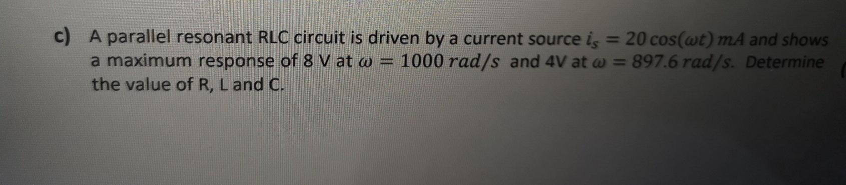 Solved c) A parallel resonant RLC circuit is driven by a | Chegg.com