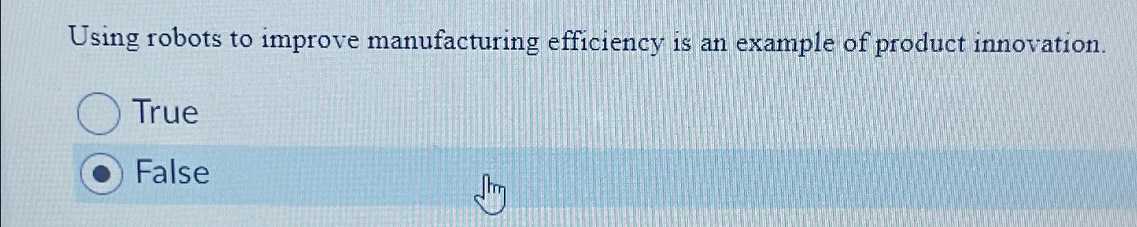 Solved Using robots to improve manufacturing efficiency is | Chegg.com